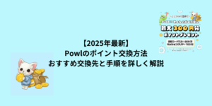 【2025年最新】Powlのポイント交換方法｜おすすめ交換先と手順を詳しく解説 | きょんのポイ活日記